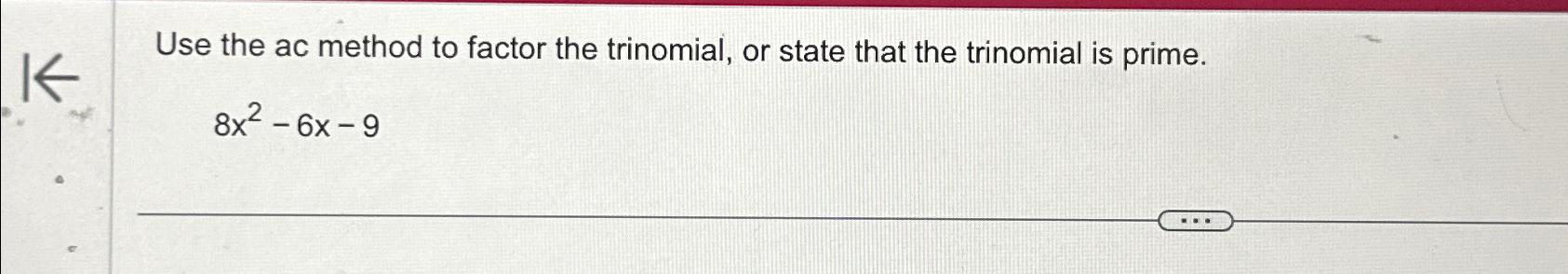 Solved Use the ac method to factor the trinomial, or state | Chegg.com