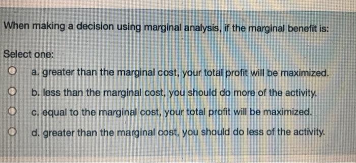 Solved When making a decision using marginal analysis, if | Chegg.com