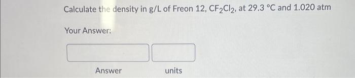 Solved Calculate the density in g/L of Freon 12,CF2Cl2, at | Chegg.com