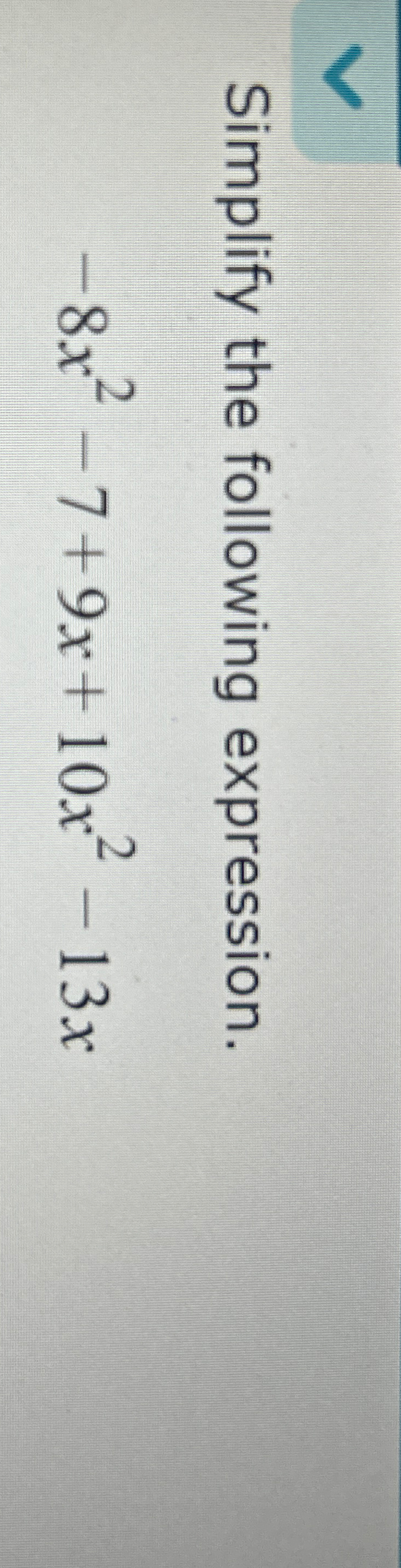 Solved Simplify the following expression.-8x2-7+9x+10x2-13x | Chegg.com