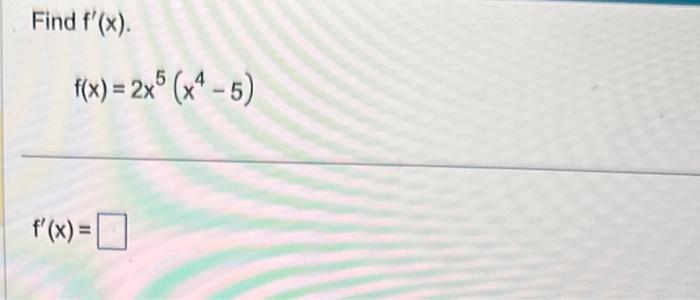 Solved Find f′(x). f(x)=2x5(x4−5) f′(x)= | Chegg.com