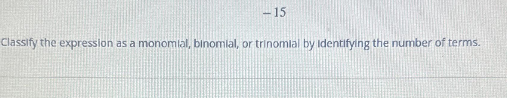 Solved 15classify The Expression As A Monomial Binomial 1459