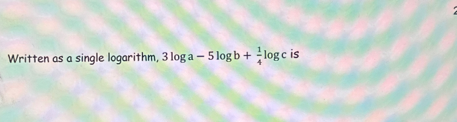 Solved Written as a single logarithm, 3loga-5logb+14logc ﻿is | Chegg.com