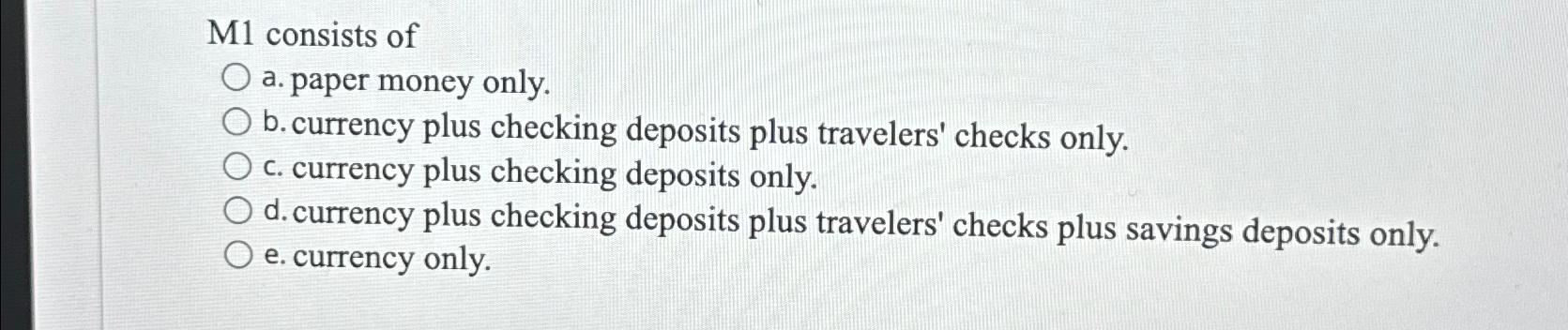 Solved M1 ﻿consists ofa. ﻿paper money only.b. ﻿currency plus | Chegg.com