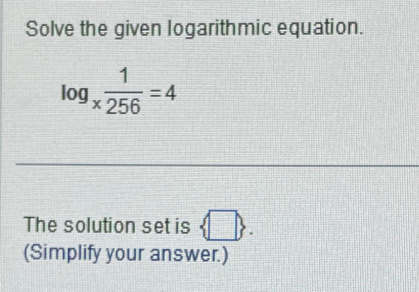 Solved Solve the given logarithmic equation.logx(1256)=4The | Chegg.com