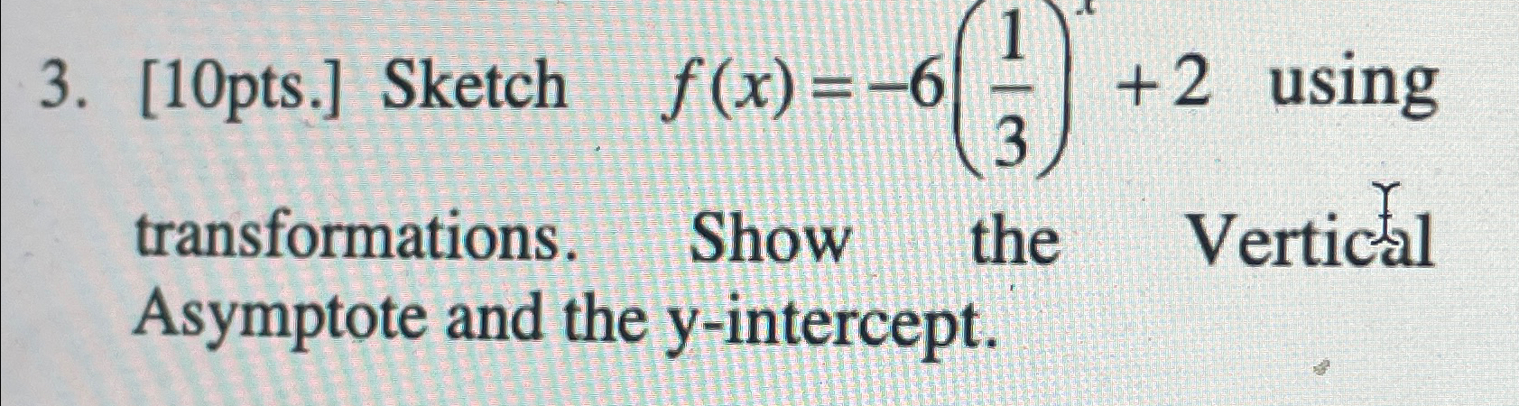 Solved [10pts.] ﻿Sketch f(x)=-6(13)x+2 ﻿using | Chegg.com