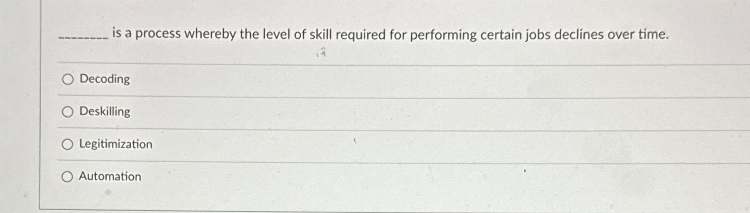 Solved is a process whereby the level of skill required for | Chegg.com