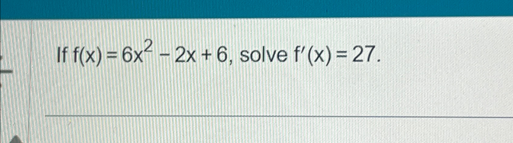Solved If f(x)=6x2-2x+6, ﻿solve f'(x)=27 | Chegg.com