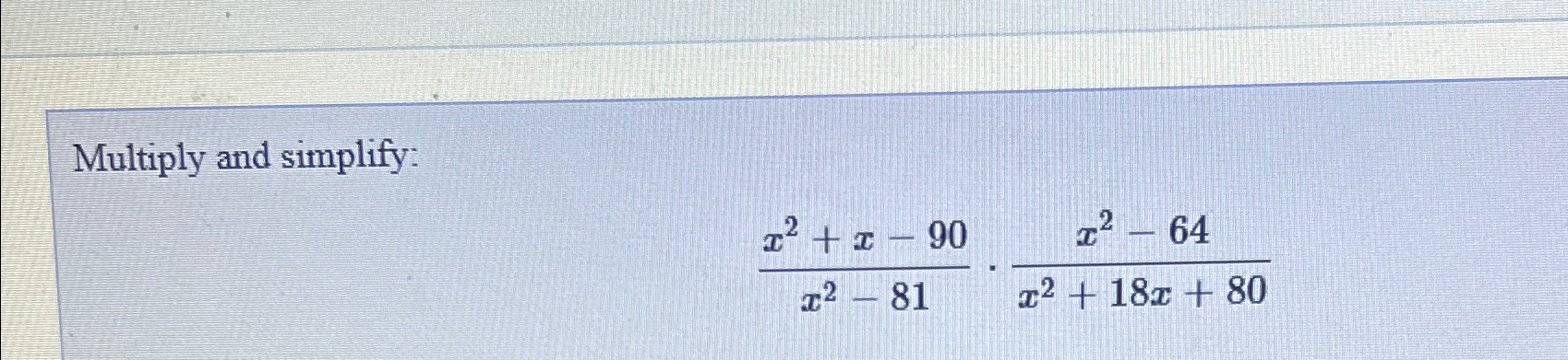 Solved Multiply and simplify:x2+x-90x2-81*x2-64x2+18x+80 | Chegg.com