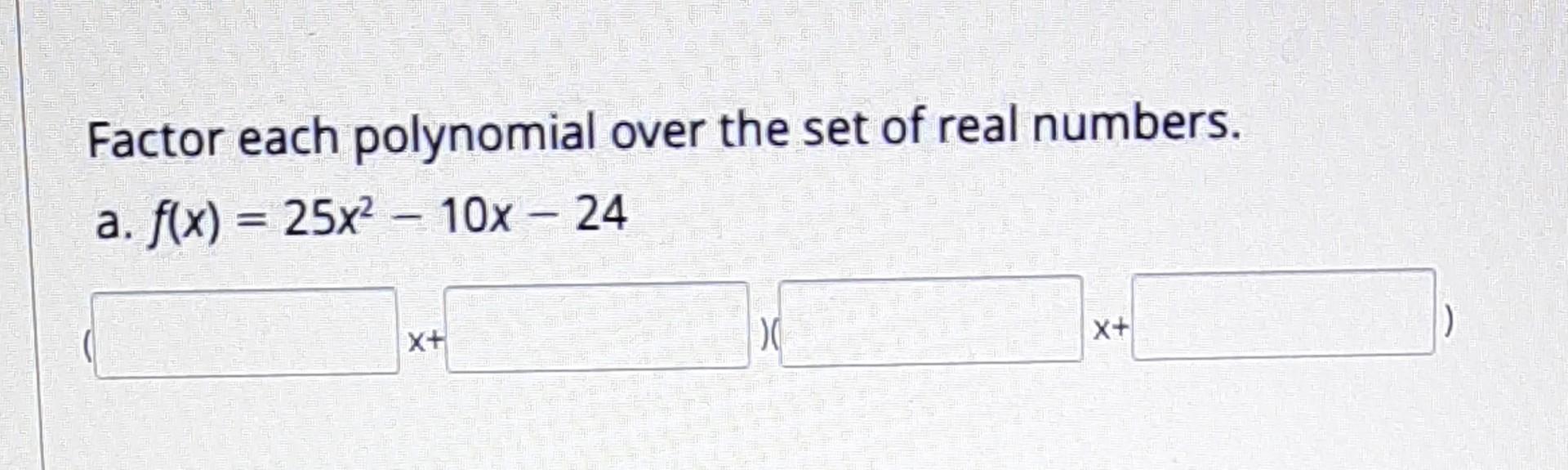 Solved Factor each polynomial over the set of real | Chegg.com