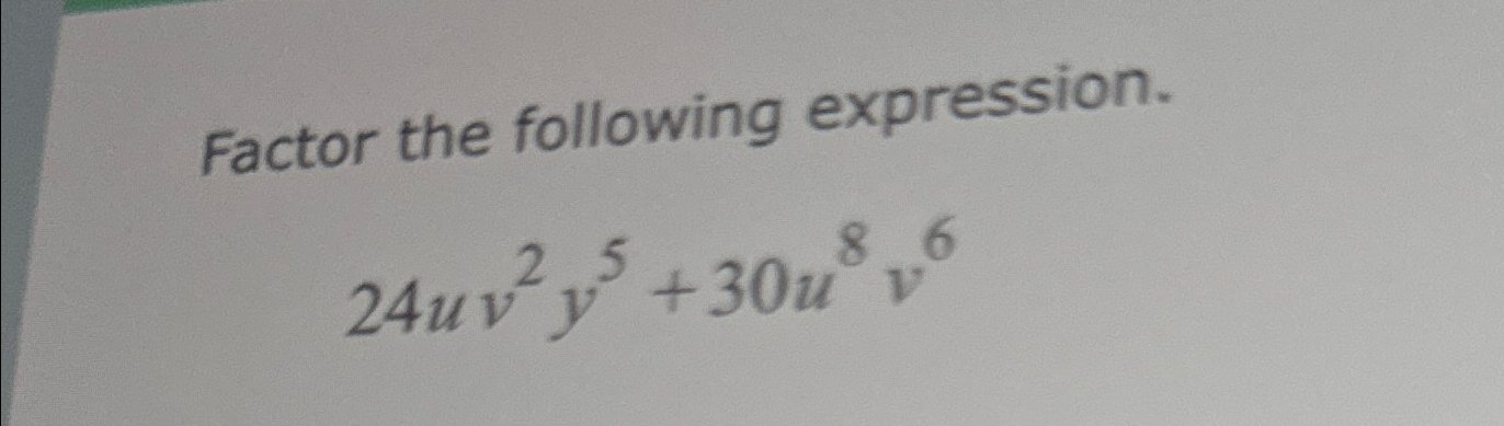 Solved Factor the following expression.24uv2y5+30u8v6 | Chegg.com