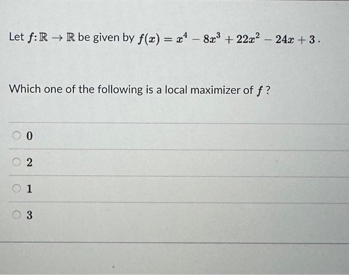 Solved Let f:R→R be given by f(x)=x4−8x3+22x2−24x+3. Which | Chegg.com