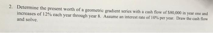 Solved 2. Determine the present worth of a geometric | Chegg.com