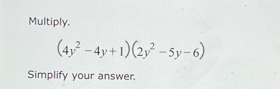 Solved Multiply.(4y2-4y+1)(2y2-5y-6)Simplify your answer. | Chegg.com