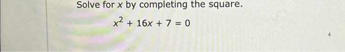 Solved Solve for x by completing the square. x² + 16x + 7 = | Chegg.com