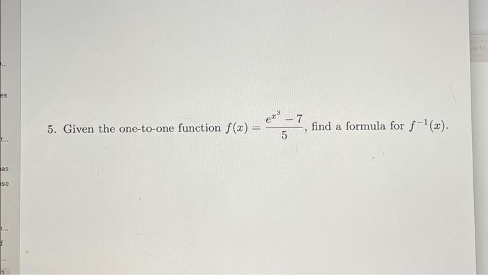 Solved 5. Given the one-to-one function f(x)=5ex3−7, find a | Chegg.com
