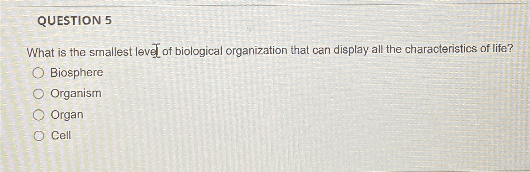 Solved QUESTION 5What is the smallest leve biological | Chegg.com