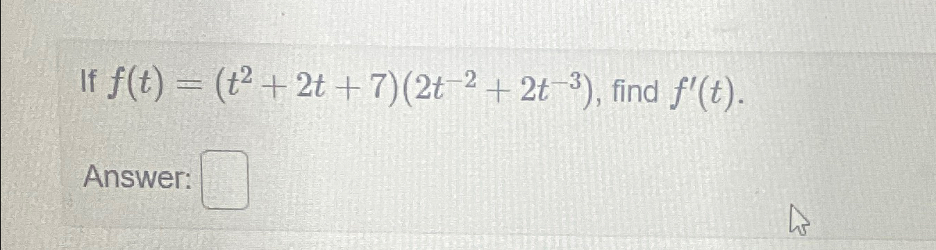 Solved If f(t)=(t2+2t+7)(2t-2+2t-3), ﻿find f'(t)Answer: | Chegg.com