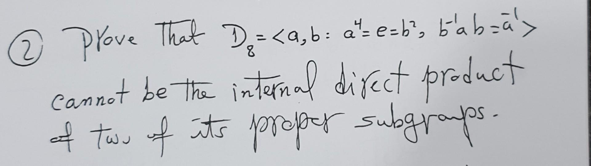 Solved (2) Prove That D8= a,b:a4=e=b2,b−1ab=a−1 cannot be | Chegg.com