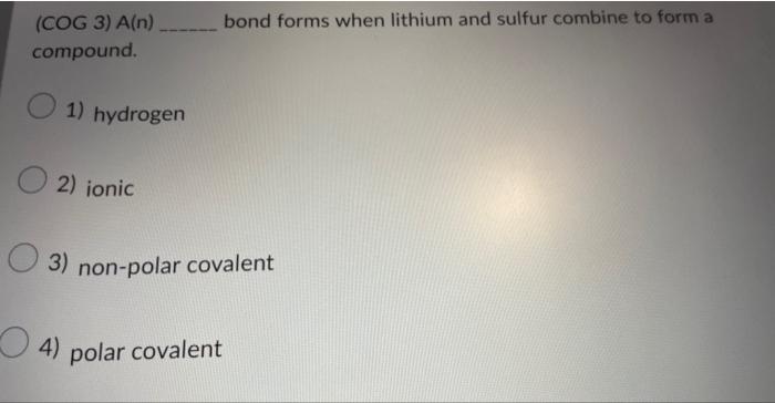 Solved (COG3)A(n) bond forms when lithium and sulfur combine | Chegg.com