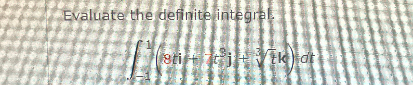 Solved Evaluate the definite integral.∫-11(8ti+7t3j+t3k)dt | Chegg.com