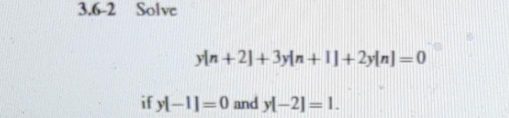 Solved 3.6-2 Solve y[n+2]+3y[n+1]+2y∣n]=0 if y[−1]=0 and | Chegg.com