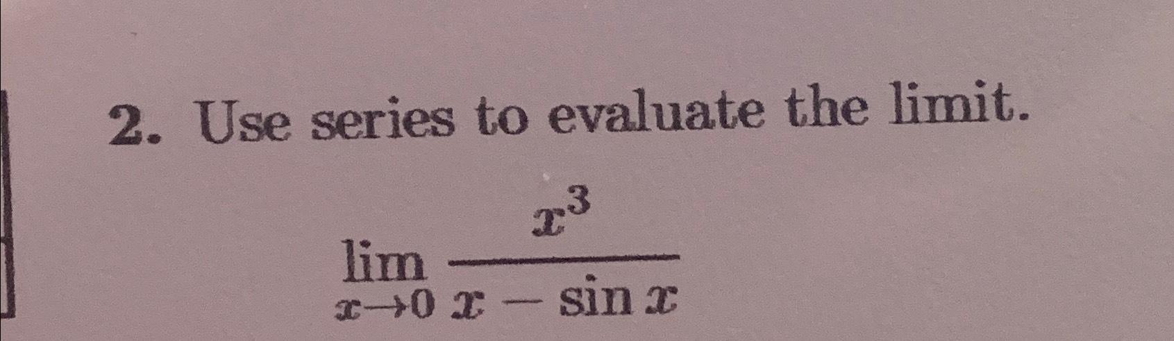 Solved Use series to evaluate the limit.limx→0 x3x-sinx | Chegg.com
