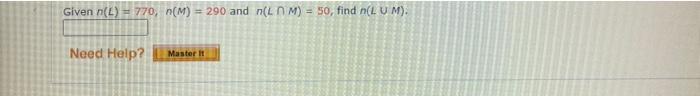 Solved Given n(L) = 770, n(M) = 290 and n( M) = 50, find n(L | Chegg.com