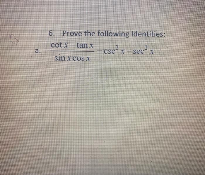 Solved 6. Prove the following Identities: cot.x - tan x = | Chegg.com