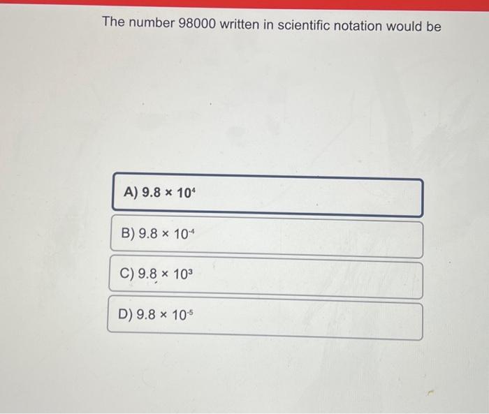 Solved The number 98000 written in scientific notation would | Chegg.com