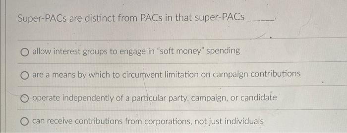 Super-PACs are distinct from PACs in that super-PACS | Chegg.com