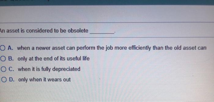 Solved An asset is considered to be obsolete O A. when a | Chegg.com