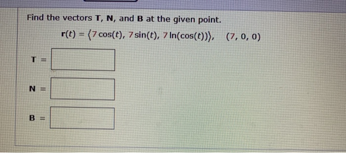 Solved Find the vectors T, N, and B at the given point. r(t) | Chegg.com