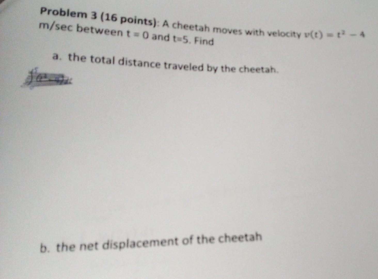 Solved Problem 3 ( 16 points): A cheetah moves with velocity | Chegg.com