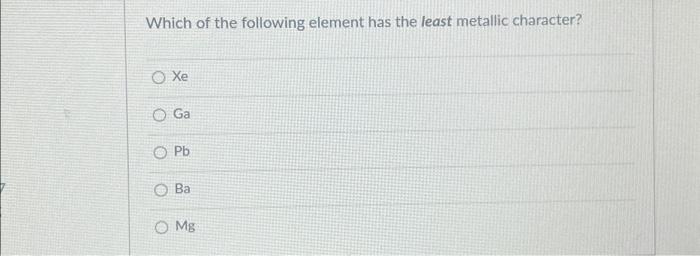 Solved Which of the following element has the least metallic | Chegg.com
