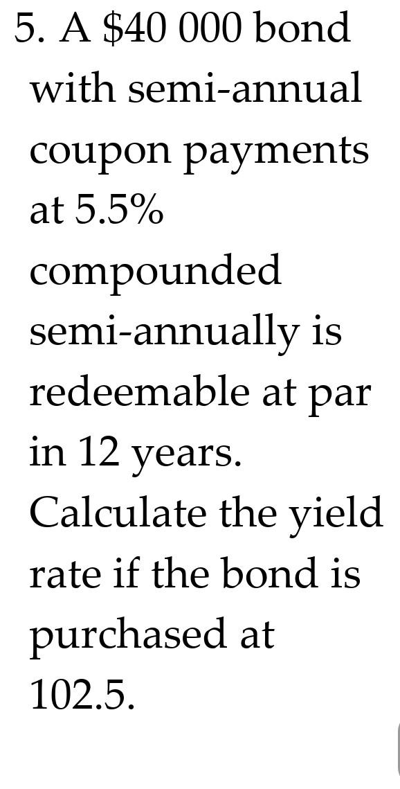 Solved 5. A $40 000 bond with semi-annual coupon payments at | Chegg.com