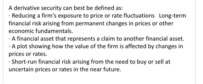 Solved A derivative security can best be defined as: • | Chegg.com