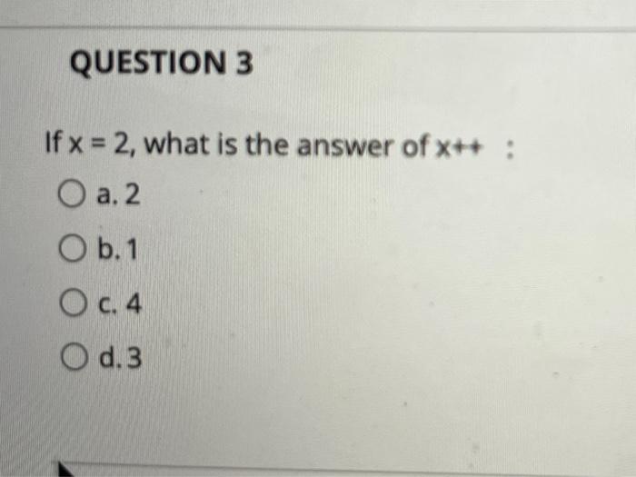 Solved QUESTION 3 If x = 2, what is the answer of x++ : O a. | Chegg.com