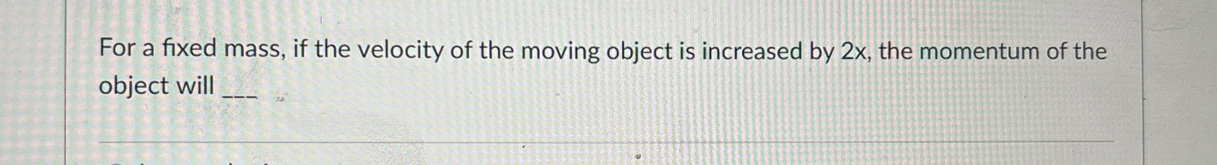 Solved For a fixed mass, if the velocity of the moving | Chegg.com