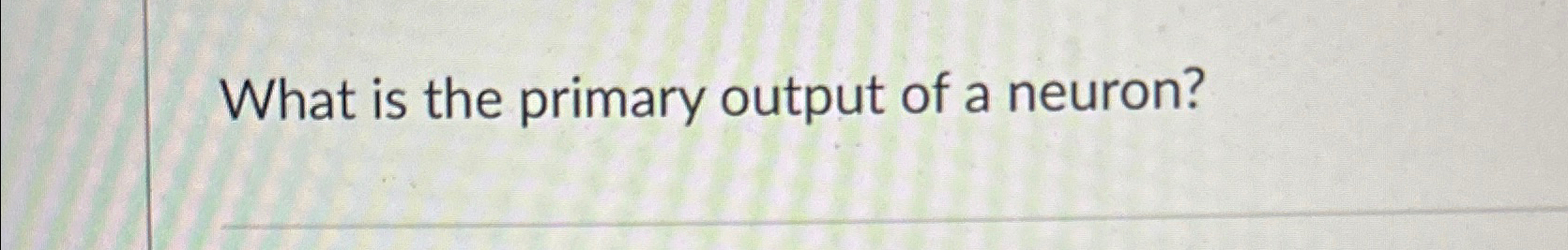 Solved What is the primary output of a neuron? | Chegg.com
