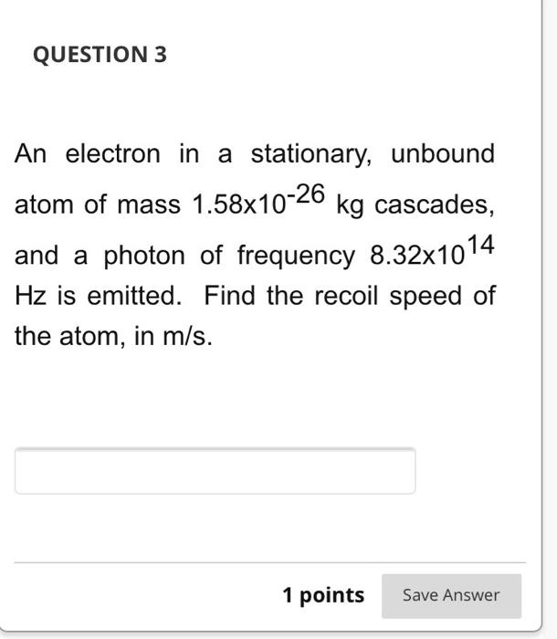 Solved QUESTION 3 An electron in a stationary, unbound atom | Chegg.com