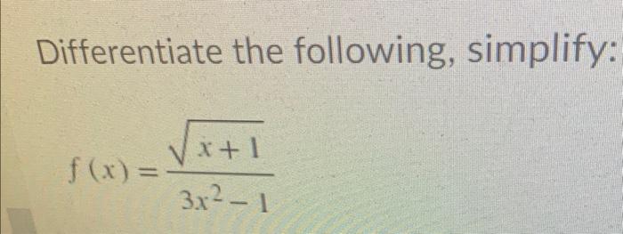 Solved Differentiate the following, simplify: f(x)=3x2−1x+1 | Chegg.com