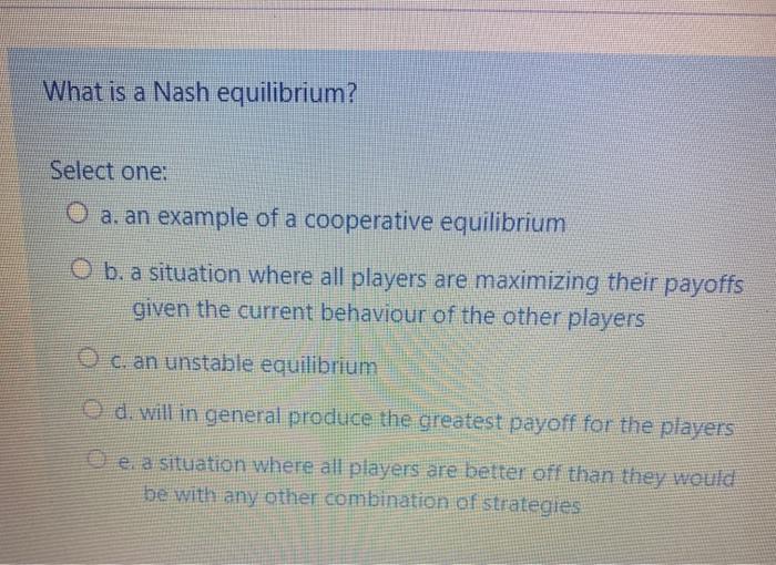 Solved What is a Nash equilibrium? Select one: a. an example | Chegg.com