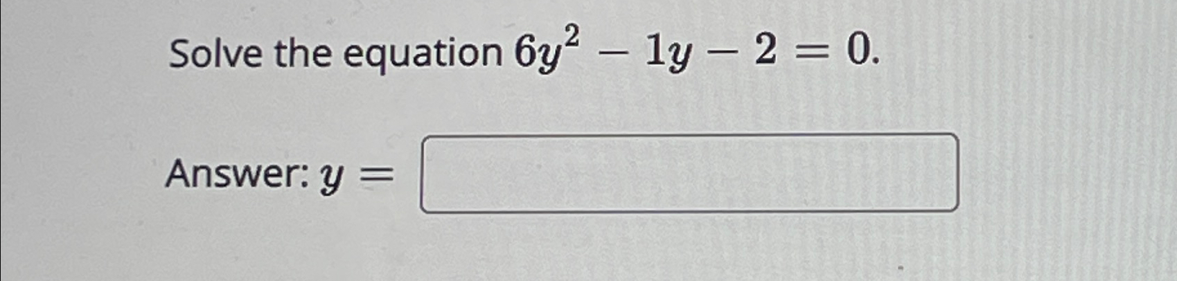 Solved Solve the equation 6y2-1y-2=0Answer: y= | Chegg.com