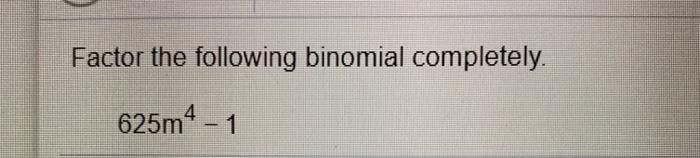 Solved Factor the following binomial completely. 625m4 - 1 | Chegg.com