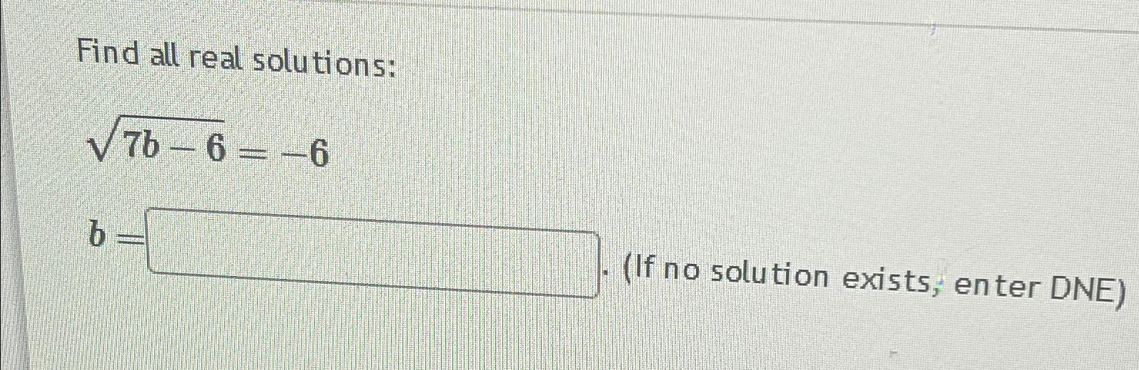 Solved Find all real solutions:7b-62=-6b=(If no solution | Chegg.com
