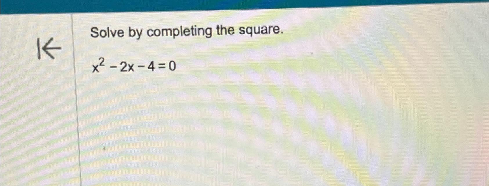 Solved KSolve by completing the square.x2-2x-4=0 | Chegg.com