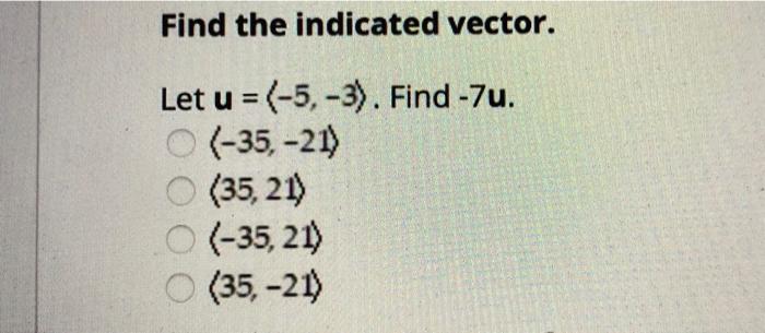 Solved Find the indicated vector. Let u= −5,−3 . Find −7u. | Chegg.com