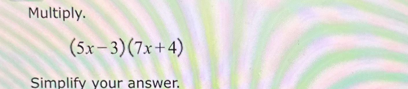Solved Multiply.(5x-3)(7x+4)Simplify your answer. | Chegg.com