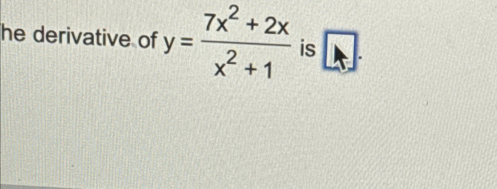 Solved he derivative of y=7x2+2xx2+1 ﻿is | Chegg.com